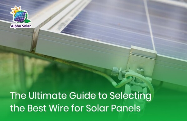 Best Guide to Selecting the Best Wire for Solar Panels (2024)